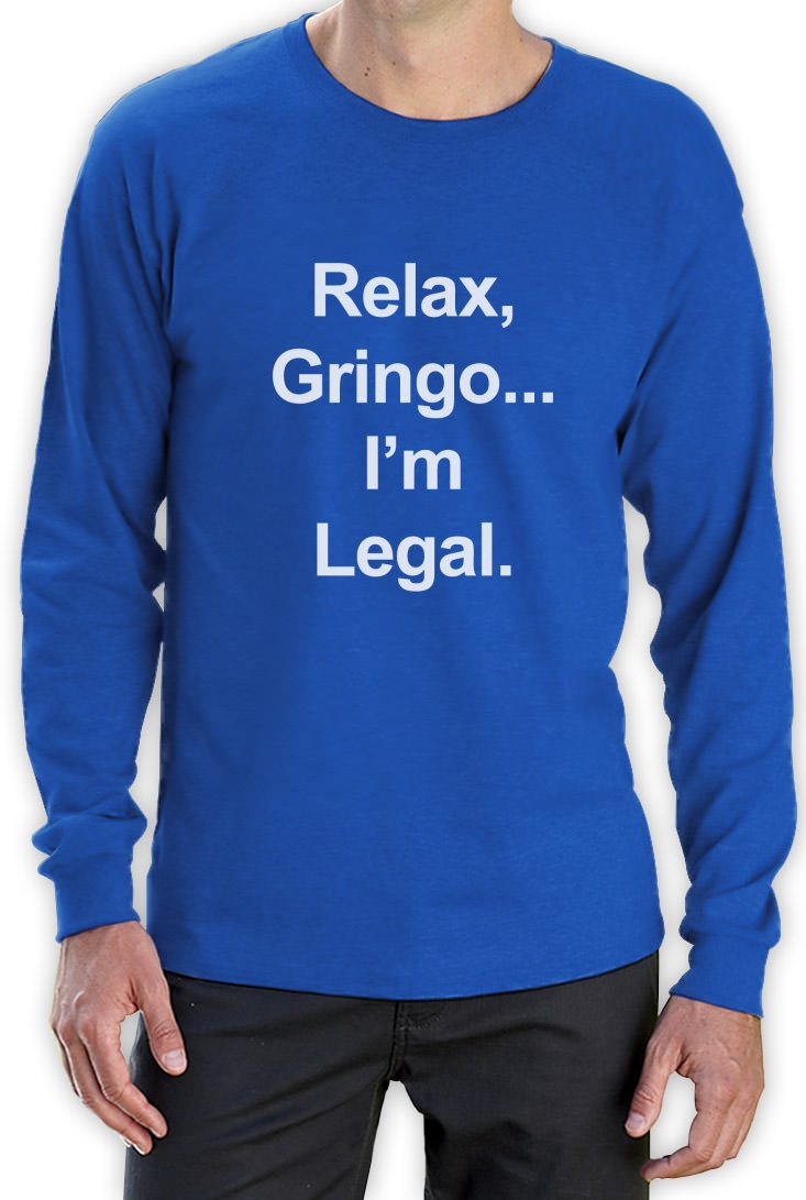 Relax Gringo Im Legal Long Sleeve T Shirt Funny Mexican Spanish Humor