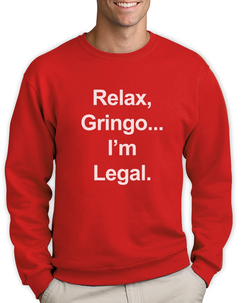 Relax Gringo Im Legal Sweatshirt Funny Mexican Spanish Humor Meme